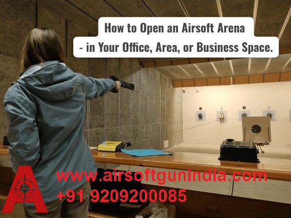 How to Open an Airsoft Arena in Your Office, Area, or Business Space